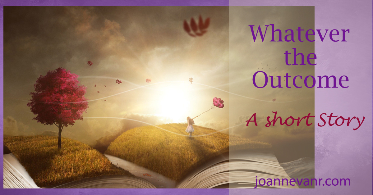 Whatever the Outcome - Joanne Van R